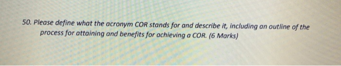 Solved 50. Please define what the acronym COR stands for and | Chegg.com
