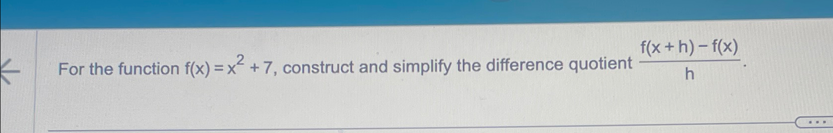 Solved For the function f(x)=x2+7, construct and simplify | Chegg.com Solved For the function f(x)=x2+7, construct and simplify | Chegg.com