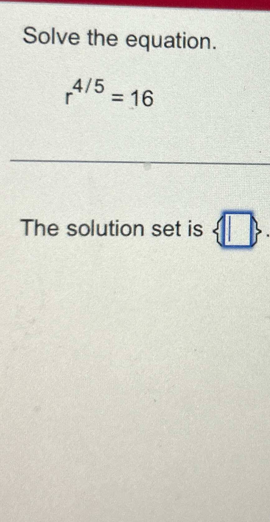Solved Solve the equation.r45=16The solution set is { | Chegg.com