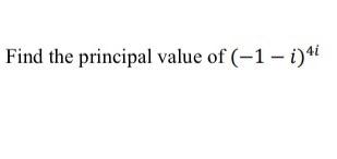 Solved Find the principal value of (−1−i)4i | Chegg.com