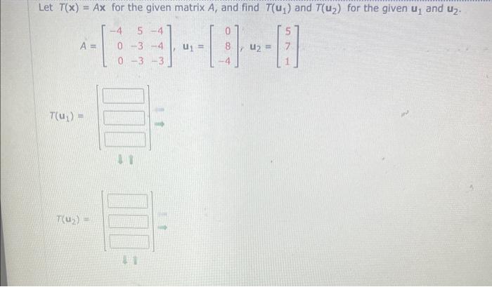 Solved Let T(x)=Ax for the given matrix A, and find T(u1) | Chegg.com