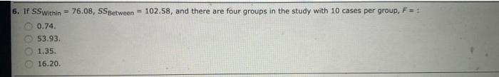 Solved 6. If SS within = 76.08, SSBetween= 102.58, and there | Chegg.com