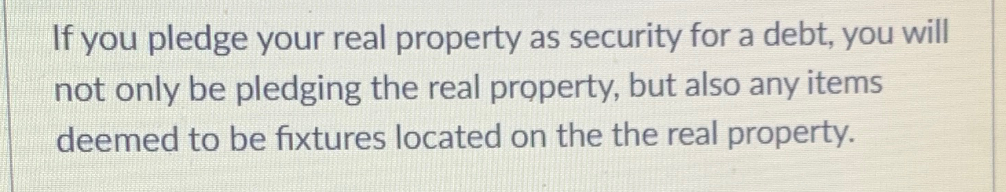 Solved If you pledge your real property as security for a | Chegg.com