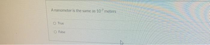 Solved A nanometer is the same as 107 meters True False | Chegg.com