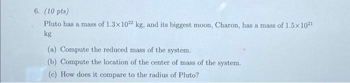 Solved 6. (10 pts) Pluto has a mass of 1.3x1022 kg, and its | Chegg.com
