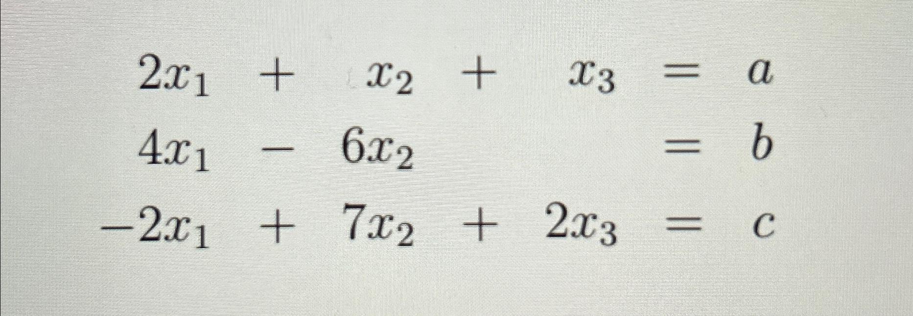 Solved 2x1+x2+x3=a4x1-6x2=b-2x1+7x2+2x3=c | Chegg.com