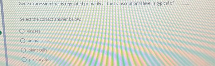 Solved Gene expression that is regulated primarily at the | Chegg.com