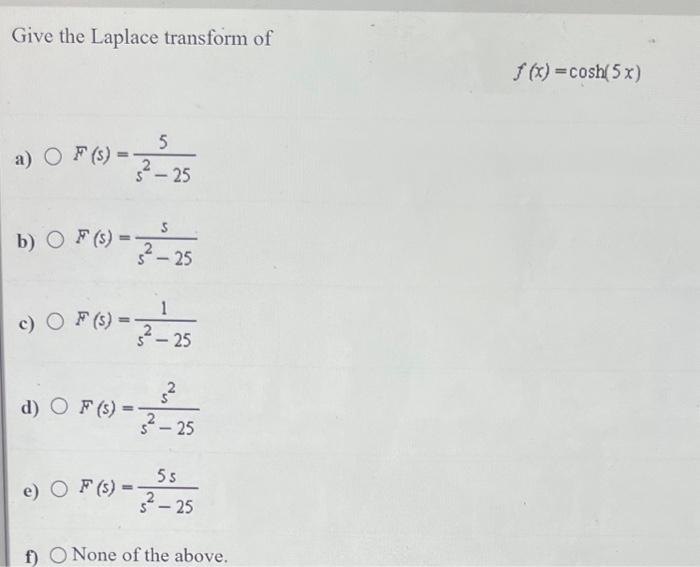 Solved Give the Laplace transform of f(x)=cosh(5x) a) | Chegg.com