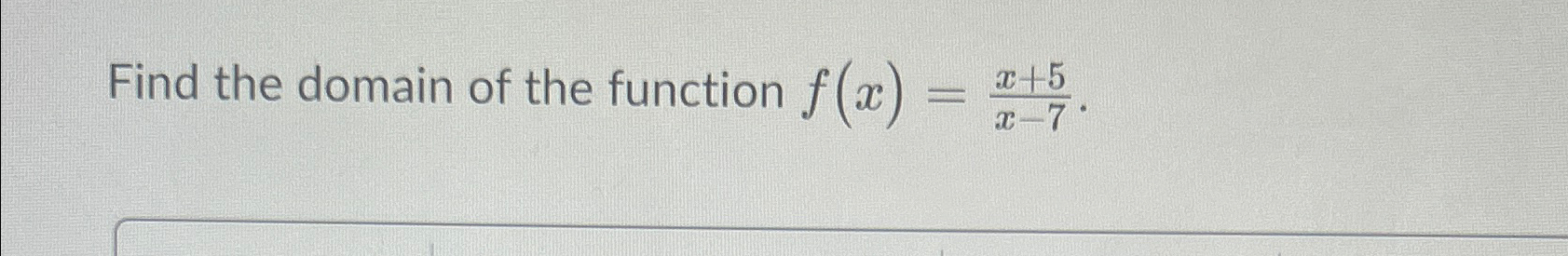 Solved Find the domain of the function f(x)=x+5x-7. | Chegg.com