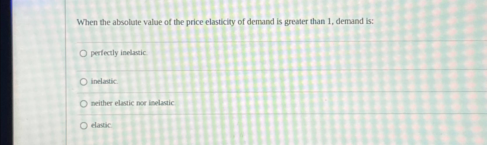 Solved When the absolute value of the price elasticity of | Chegg.com
