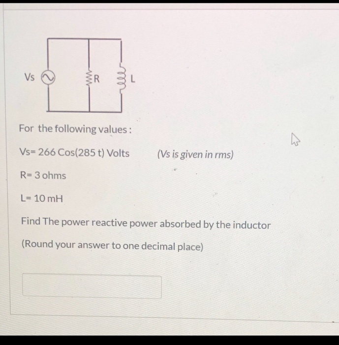 Solved For the following values: Vs=266 Cos(285 t) Volts (Vs | Chegg.com
