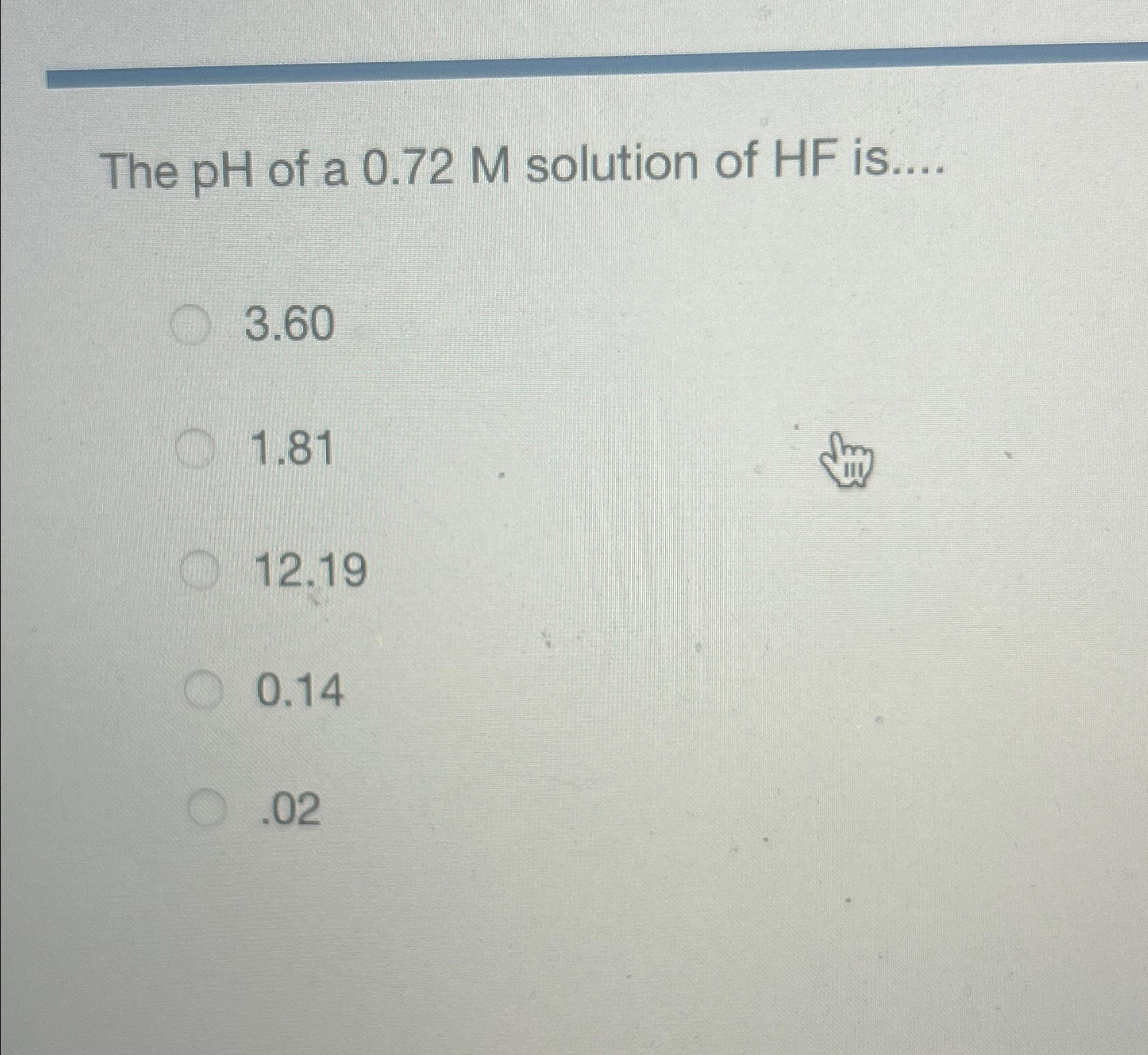 Solved The pH ﻿of a 0.72M ﻿solution of HF | Chegg.com