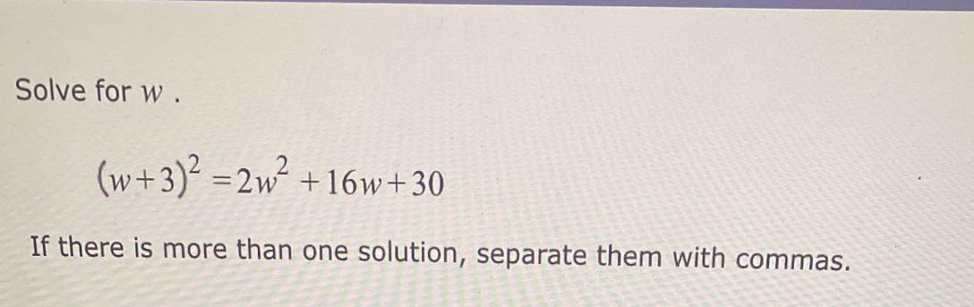 Solved Solve for w.(w+3)2=2w2+16w+30If there is more than | Chegg.com