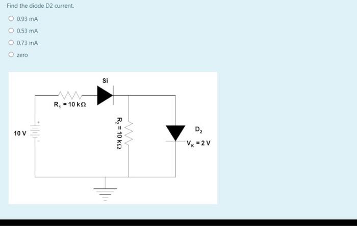 Solved Find the diode D2 current O 0.93 mA O 0.53 mA O 0.73 | Chegg.com