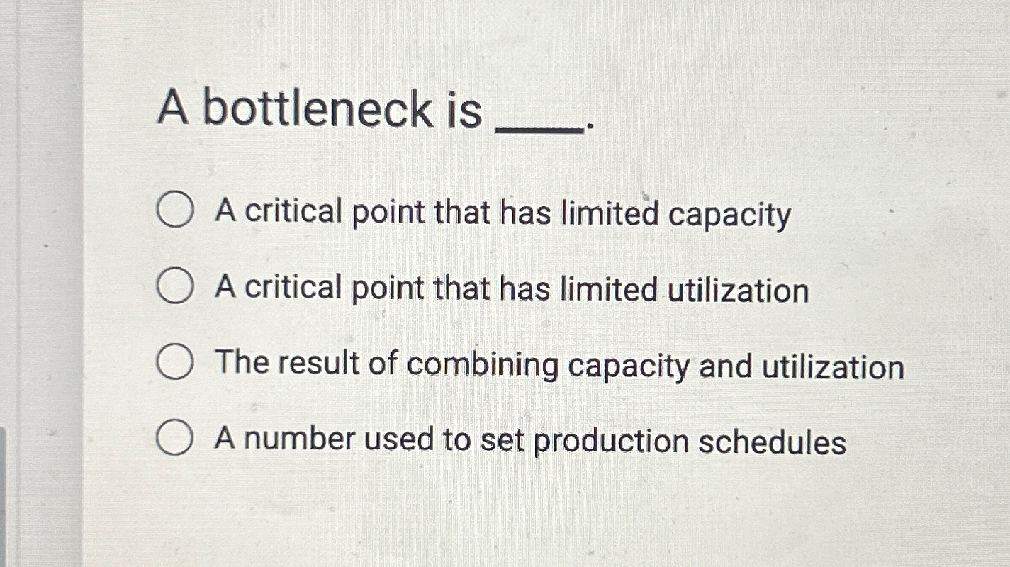 Solved A bottleneck is q,A critical point that has limited | Chegg.com