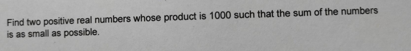 Solved Find two positive real numbers whose product is 1000 | Chegg.com