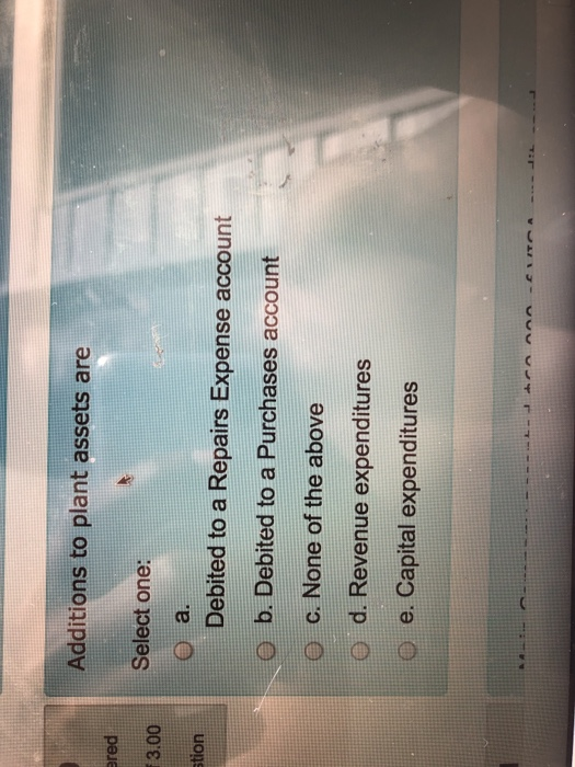 Solved Additions to plant assets are ered Select one: 13.00 | Chegg.com