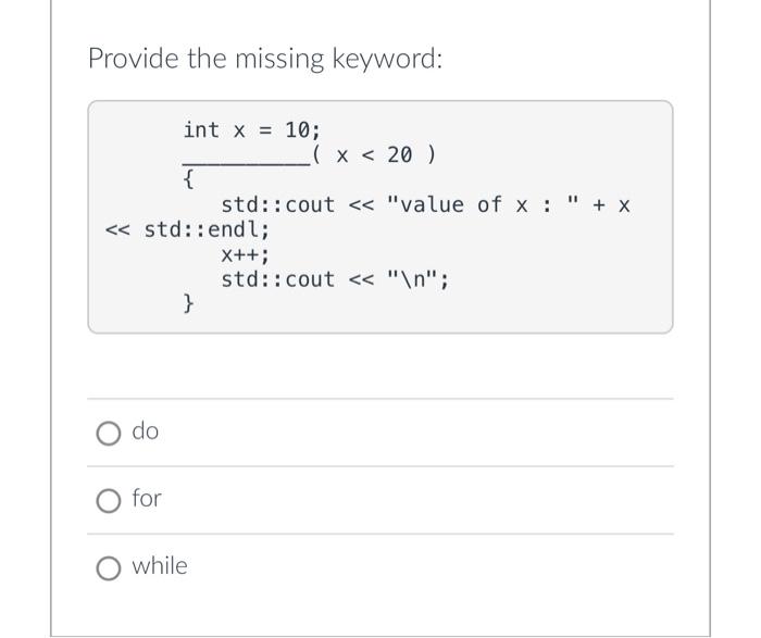 Solved Provide the missing keyword: int x=10; \{ (x