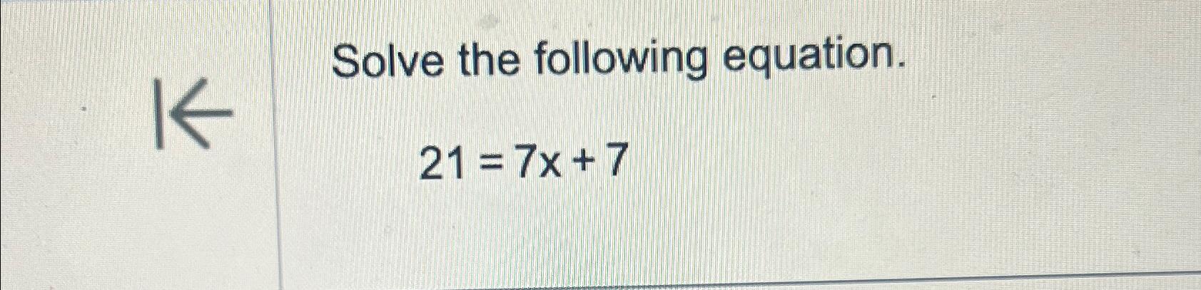 Solved Solve the following equation.21=7x+7 | Chegg.com