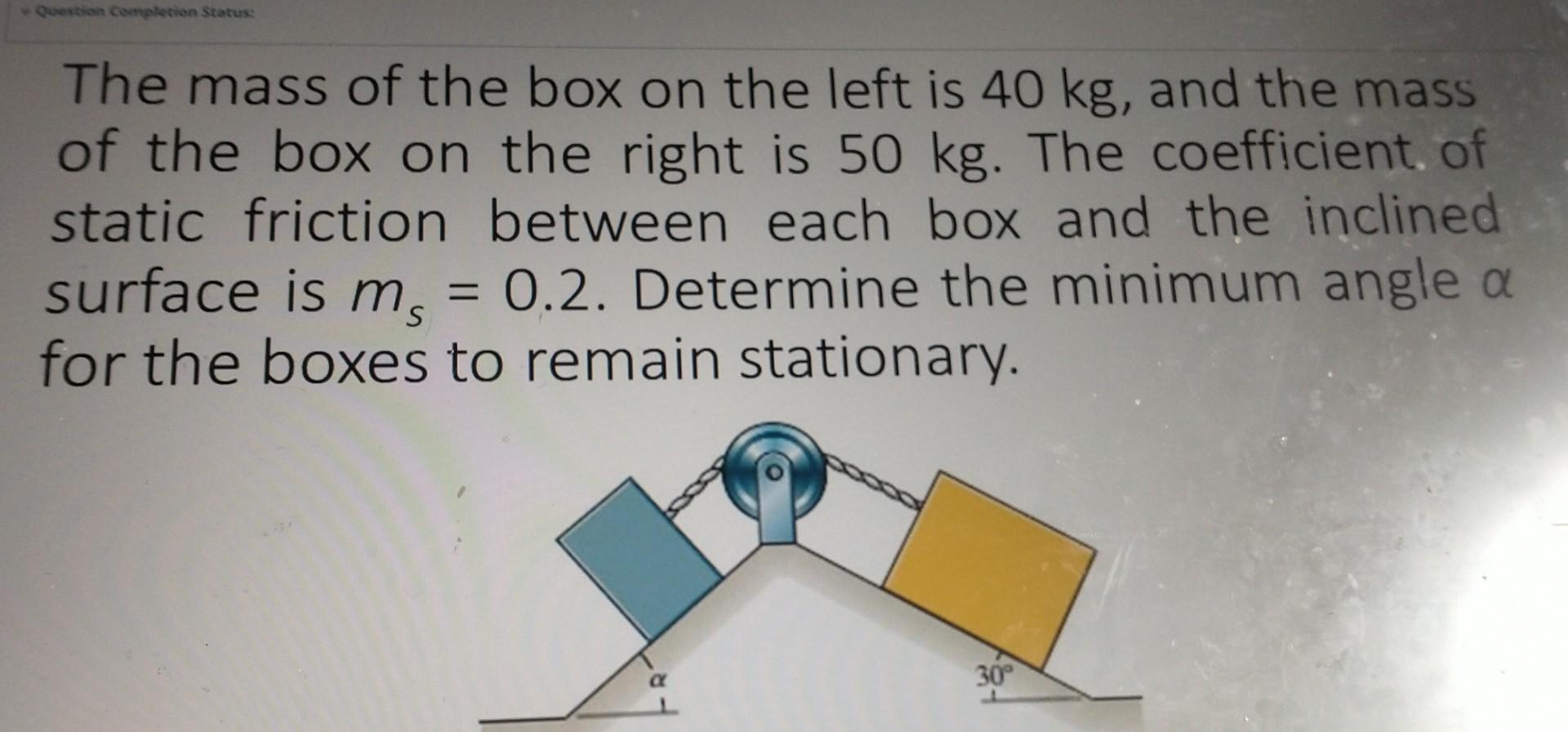 Solved The mass of the box on the left is 40 kg, and the | Chegg.com