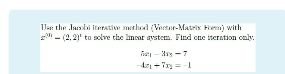 Solved Use the Jacobi iterative method (Vector-Matrix Form) | Chegg.com