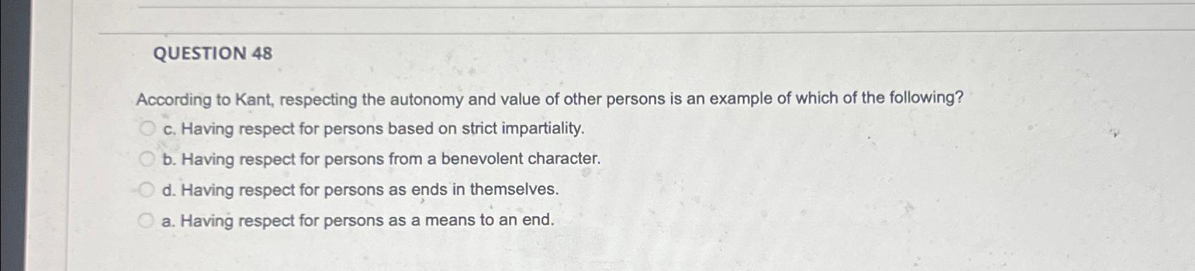 Solved QUESTION 48According to Kant, respecting the autonomy | Chegg.com