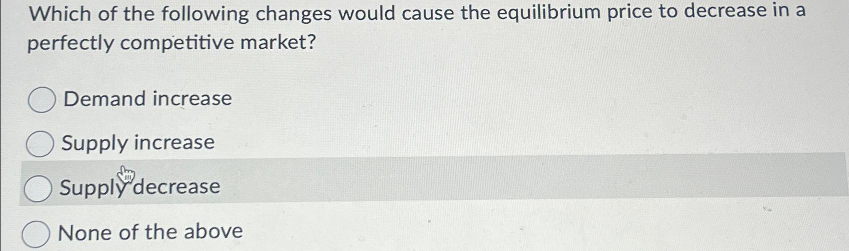 Solved Which of the following changes would cause the | Chegg.com