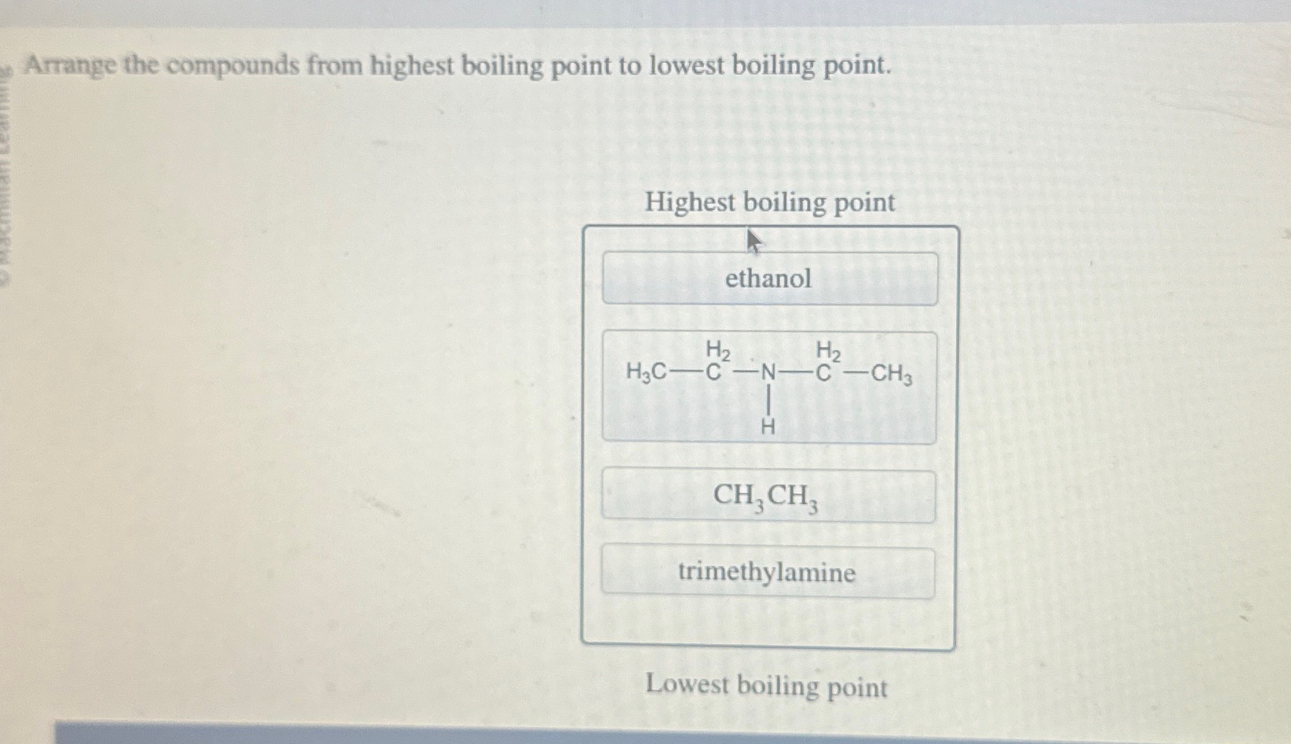 Solved Arrange the compounds from highest boiling point to | Chegg.com Solved Arrange the compounds from highest boiling point to | Chegg.com