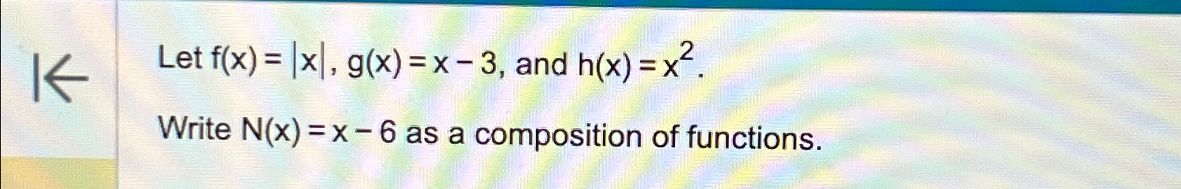 Solved Let f(x)=|x|,g(x)=x-3, ﻿and h(x)=x2.Write N(x)=x-6 | Chegg.com