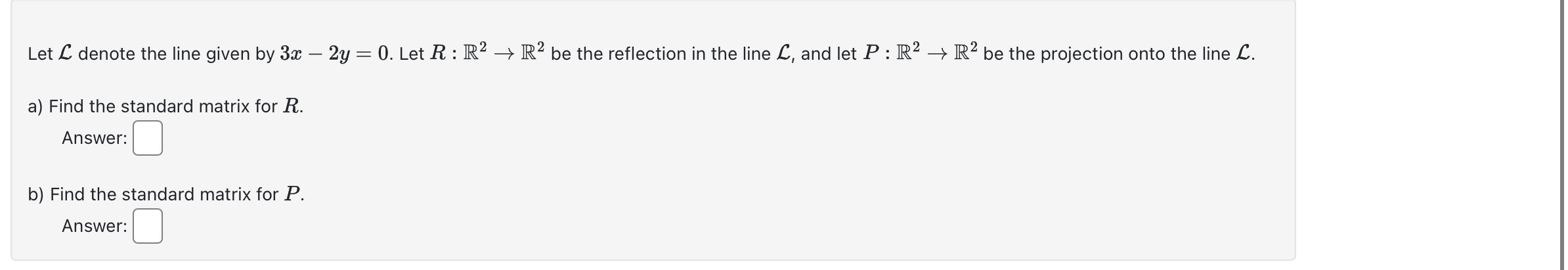 Solved Let L denote the line given by 3x-2y=0. Let R:R2→R2 | Chegg.com Solved Let L denote the line given by 3x-2y=0. Let R:R2→R2 | Chegg.com