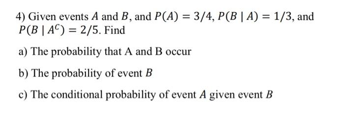 Solved 4) Given events A and B, and P(A)=3/4,P(B∣A)=1/3, and | Chegg.com