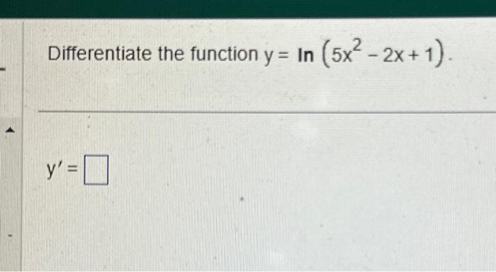 Solved Differentiate the function y=ln(5x2−2x+1) y′= | Chegg.com