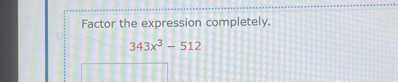 Solved Factor the expression completely.343x3-512 | Chegg.com