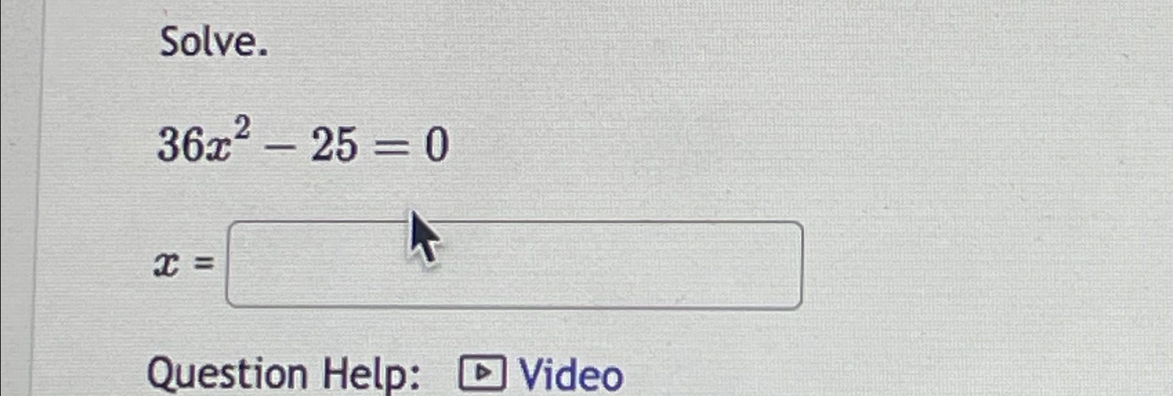Solved Solve.36x2-25=0xQuestion Help:Video | Chegg.com