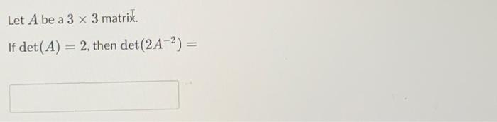 Solved Let A be a 3×3 matrix. If det(A)=2, then det(2A−2)= | Chegg.com