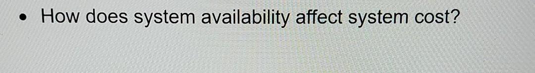 Solved How does system availability affect system cost? | Chegg.com
