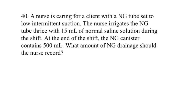 Solved 40. A nurse is caring for a client with a NG tube set | Chegg.com