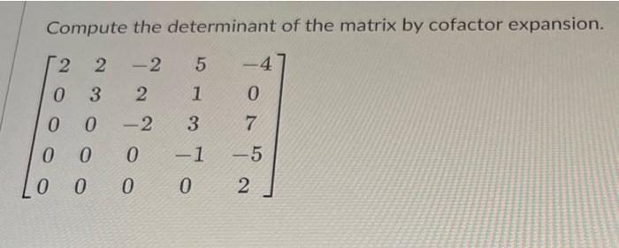 Solved Compute the determinant of the matrix by cofactor | Chegg.com