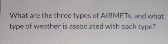 Solved What are the three types of AIRMETs, and what type of | Chegg.com