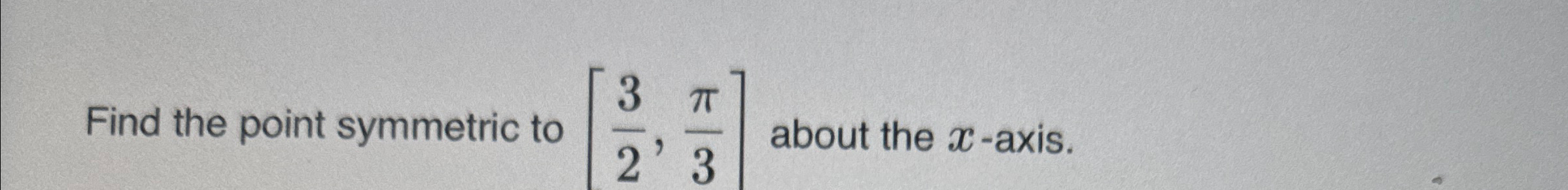 Solved Find the point symmetric to 32,π3 ﻿about the x-axis. | Chegg.com