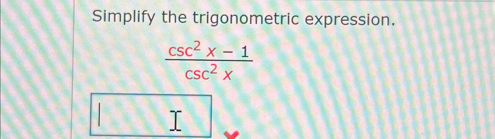 Solved Simplify the trigonometric expression.csc2x-1csc2x | Chegg.com