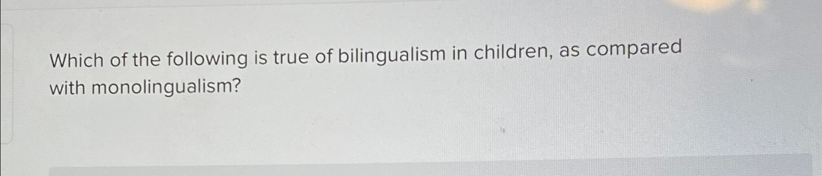 Solved Which of the following is true of bilingualism in | Chegg.com