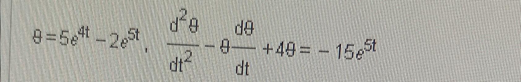Solved θ=5e4t-2e5t,d29dt2-9d9dt+49=-15e5t | Chegg.com