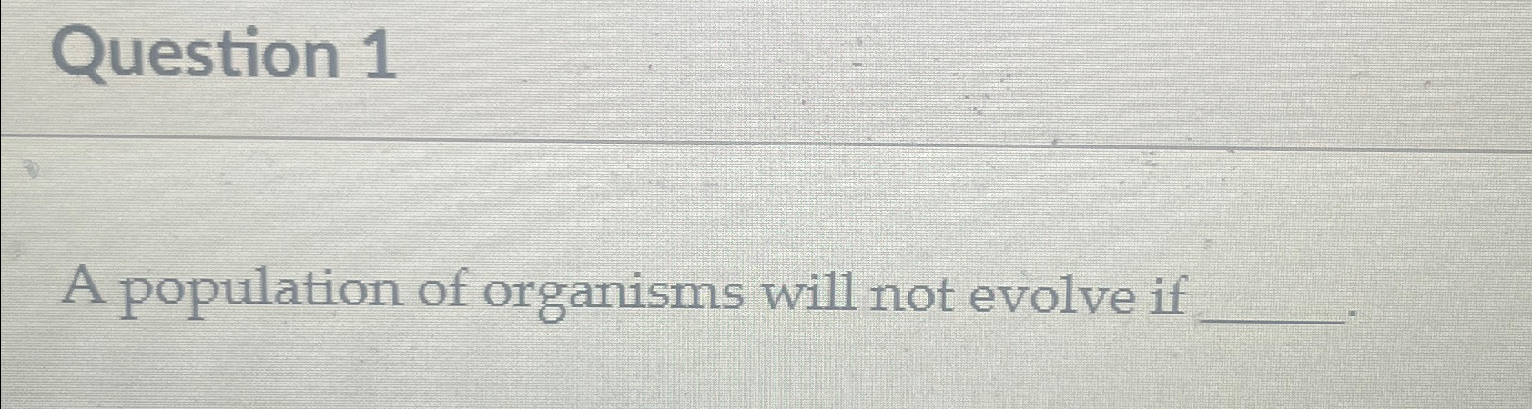 Solved Question 1A population of organisms will not evolve | Chegg.com