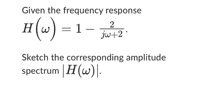 Solved Given the frequency response H(w) = = 1 jw+2. Sketch | Chegg.com