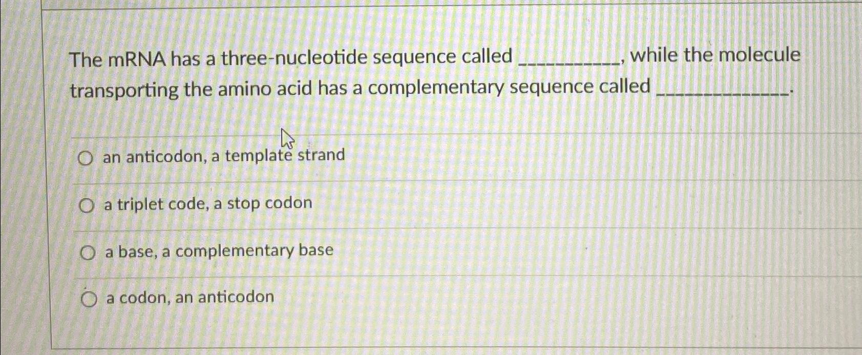 Solved The mRNA has a three-nucleotide sequence called while | Chegg.com