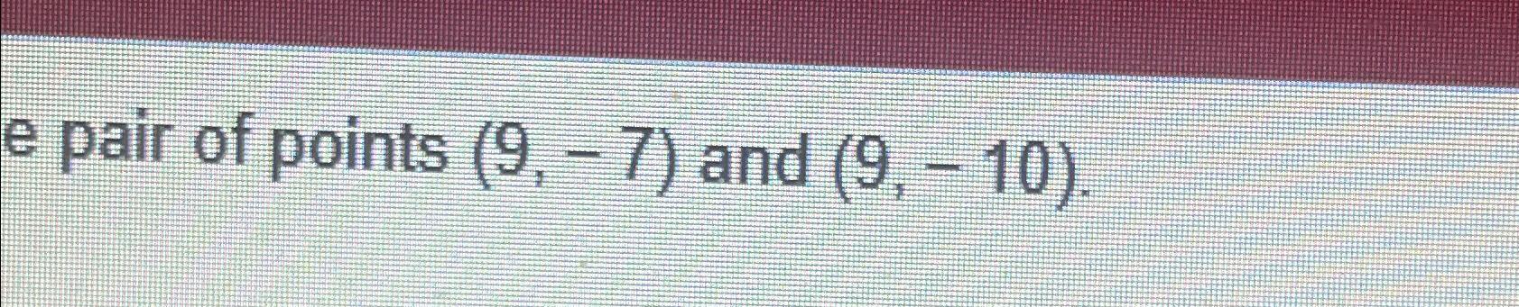 Solved Slope of (9,-7) ﻿and (9,-10) | Chegg.com
