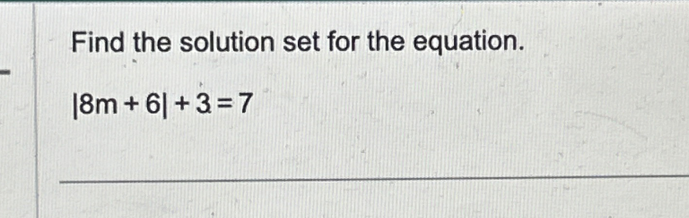 Solved Find the solution set for the equation.|8m+6|+3=7 | Chegg.com