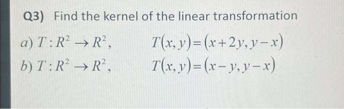 Solved Q3) Find the kernel of the linear transformation a) | Chegg.com