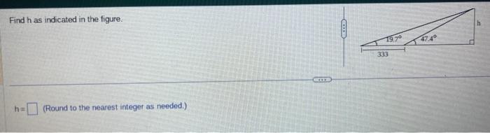 Solved Find h as indicated in the figure. h= (Round to the | Chegg.com